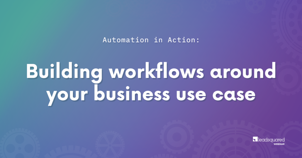 How To Build Automation Around Your Business Use Case - LeadSquared